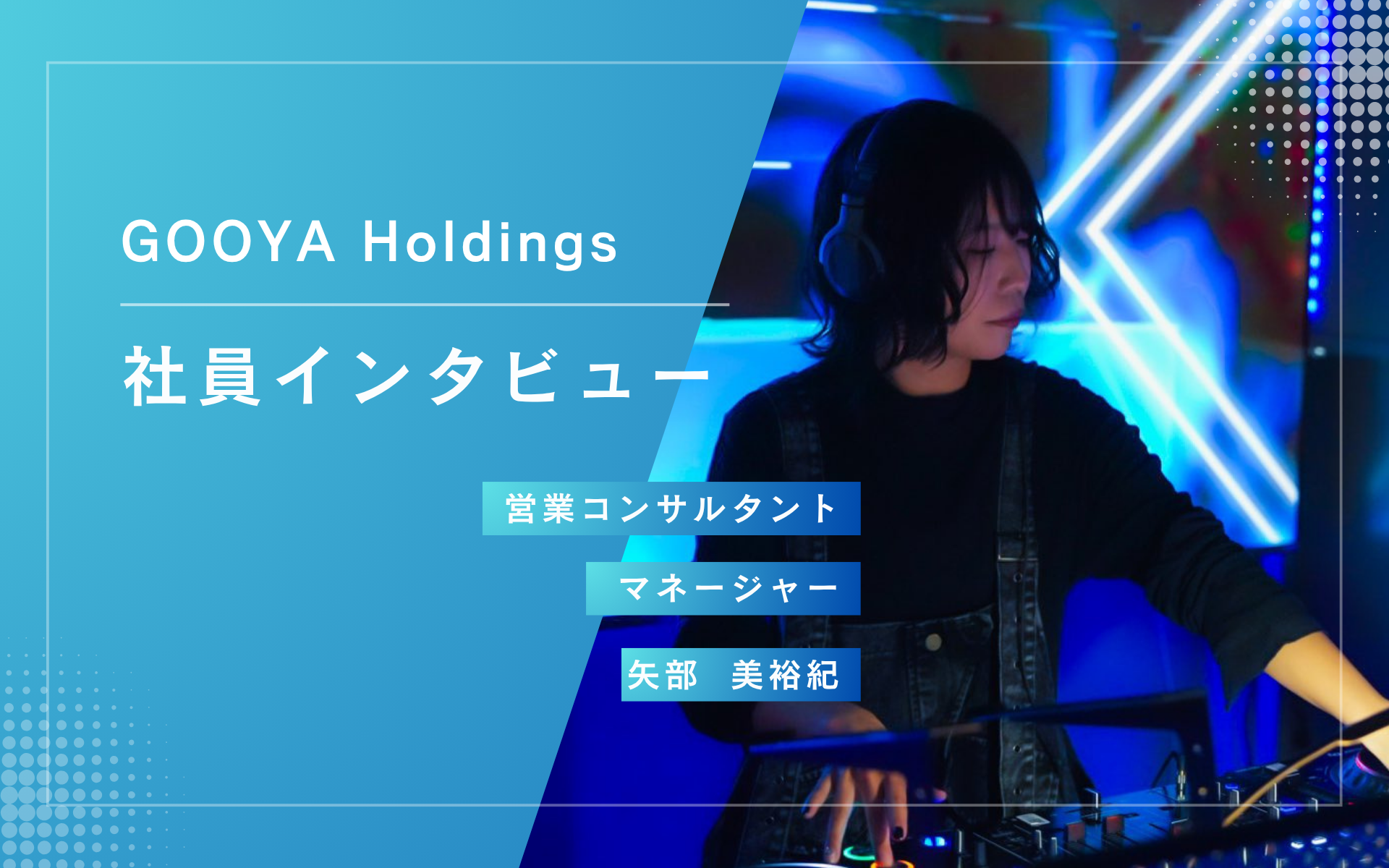 社員インタビュー ｜ 元DJが語る、「なりたい自分」を叶える方法 - GO！GO！GOOYA│GOOYA HOLDINGS公式オウンドメディア